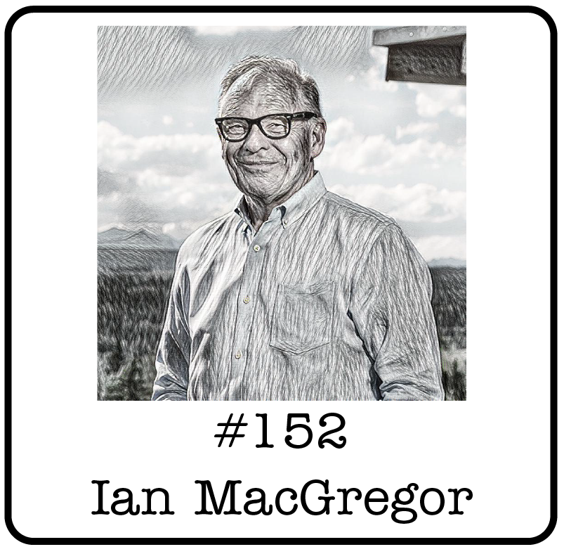 #152: Ian MacGregor (North West Capital) - Refineries, Museums & Real ...